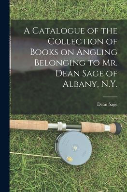 A Catalogue Of The Collection Of Books On Angling Belonging To Mr. Dean ...