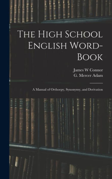 The High School English Word-Book: A Manual Of Orthoepy, Synonymy, And ...
