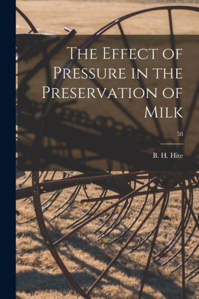The Effect Of Pressure In The Preservation Of Milk; 58 | B H (Bert ...