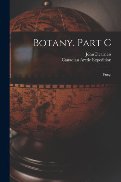 Botany. Part C [Microform]: Fungi | John 1852-1954 Dearness|Canadian ...