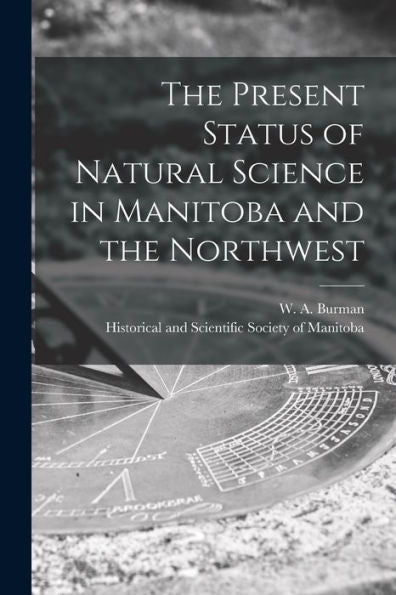 The Present Status Of Natural Science In Manitoba And The Northwest ...