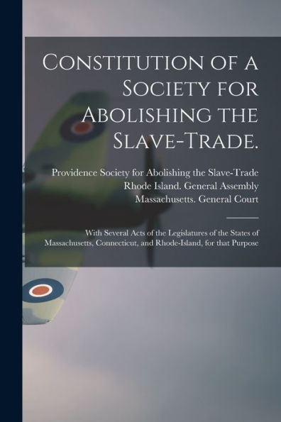 Constitution Of A Society For Abolishing The Slave-Trade.: With Several ...