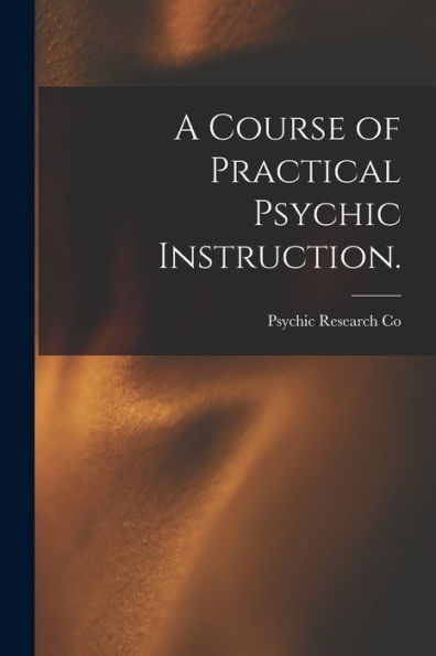 A Course Of Practical Psychic Instruction. [Electronic Resource ...