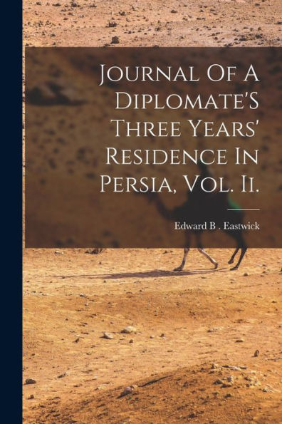 Journal Of A Diplomate'S Three Years' Residence In Persia, Vol. Ii ...