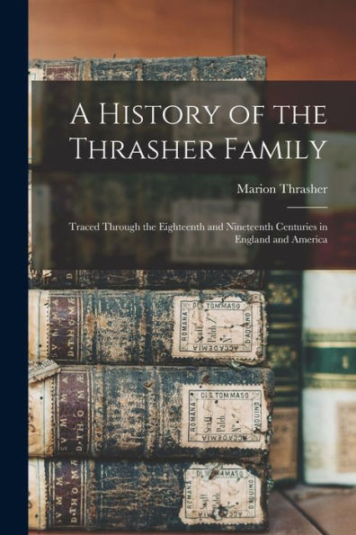 A History Of The Thrasher Family: Traced Through The Eighteenth And ...