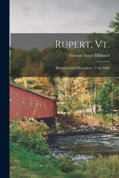 Rupert, Vt.; Historical And Descriptive, 1761-1898 | George Sayre ...