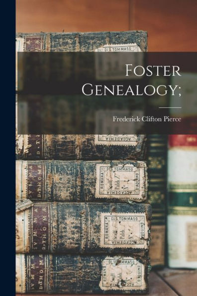 Foster Genealogy; | Frederick Clifton Pierce | 9781015759985 ...