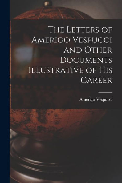 The Letters Of Amerigo Vespucci And Other Documents Illustrative Of His ...