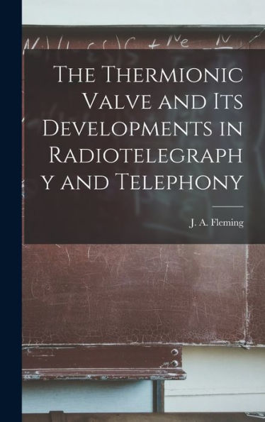The Thermionic Valve And Its Developments In Radiotelegraphy And ...