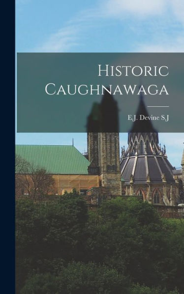 Historic Caughnawaga | E. J. Devine S. J. | 9781015999299 | ReComparo.com