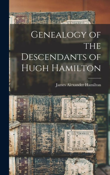 Genealogy Of The Descendants Of Hugh Hamilton | James Alexander ...