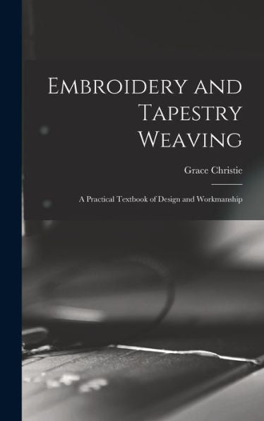 Embroidery And Tapestry Weaving; A Practical Textbook Of Design And ...