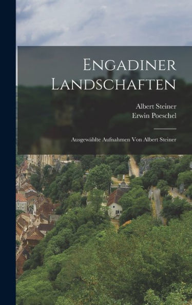 Engadiner Landschaften; Ausgewählte Aufnahmen Von Albert Steiner ...