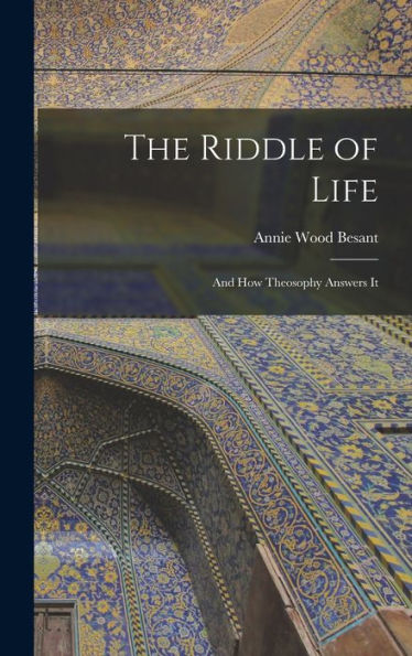 The Riddle Of Life: And How Theosophy Answers It | Annie Wood Besant ...