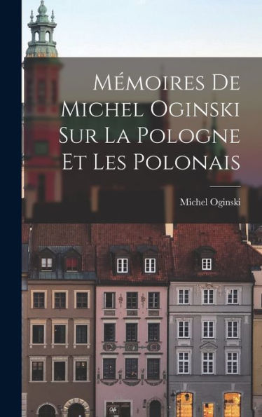 Mémoires De Michel Oginski Sur La Pologne Et Les Polonais | Michel ...