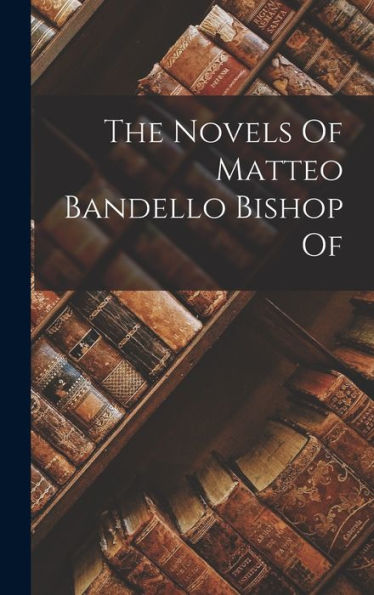 The Novels Of Matteo Bandello Bishop Of | Anonymous | 9781016470636 ...