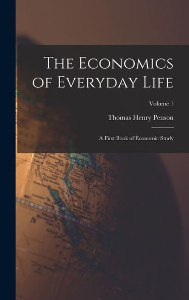 The Economics Of Everyday Life: A First Book Of Economic Study; Volume ...