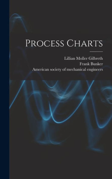 Process Charts | Frank Bunker 1868-1924 Gilbreth|Lillian Moller 1878 ...