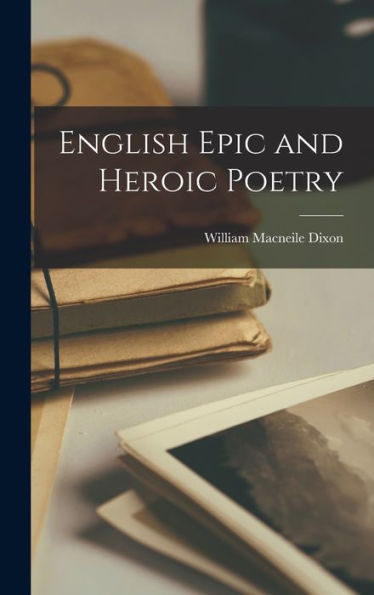 English Epic And Heroic Poetry | William Macneile Dixon | 9781016649346 ...