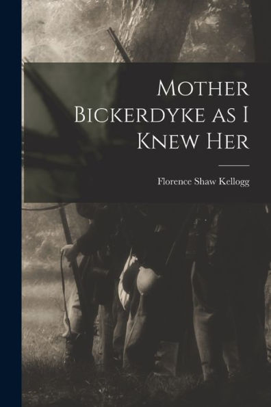 Mother Bickerdyke As I Knew Her | Florence Shaw Kellogg | 9781016851473 ...