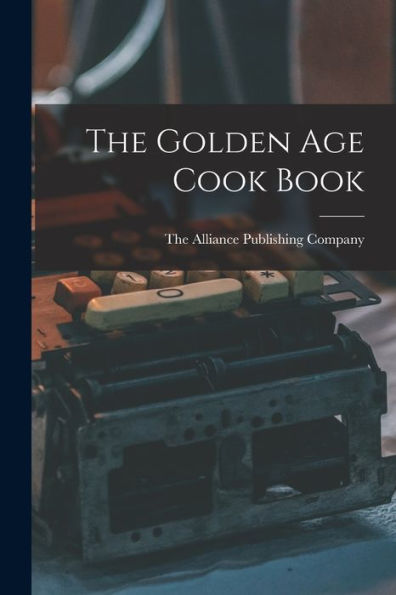 The Golden Age Cook Book | The Alliance Publishing Company ...
