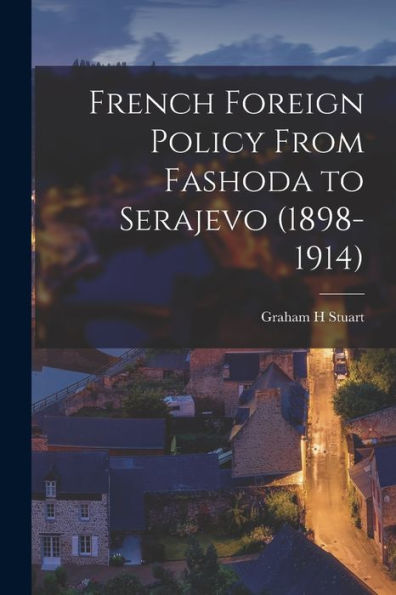 French Foreign Policy From Fashoda To Serajevo (1898-1914) | Graham H ...