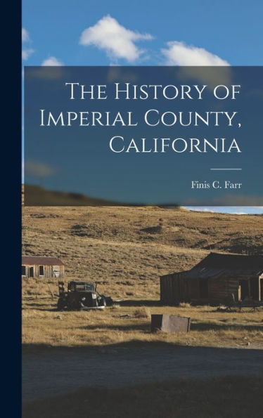 The History Of Imperial County, California | Finis C. Farr ...