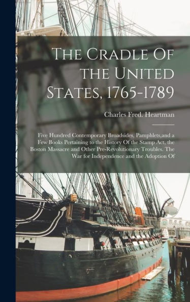 The Cradle Of The United States, 1765-1789; Five Hundred Contemporary ...