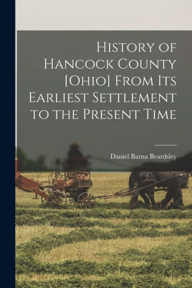 History Of Hancock County [Ohio] From Its Earliest Settlement To The ...