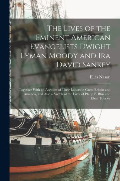 The Lives Of The Eminent American Evangelists Dwight Lyman Moody And ...
