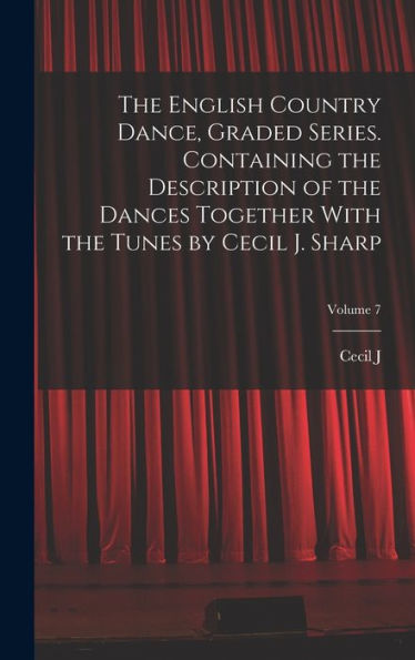 The English Country Dance, Graded Series. Containing The Description Of ...