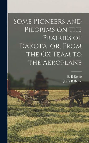 Some Pioneers And Pilgrims On The Prairies Of Dakota, Or, From The Ox ...