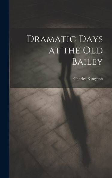 Dramatic Days At The Old Bailey | Charles Kingston | 9781020811586 ...