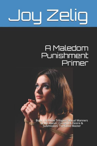 A Maledom Punishment Primer: Book I Of Three Trilogies: Sexual Manners At The Manor; Consent ...