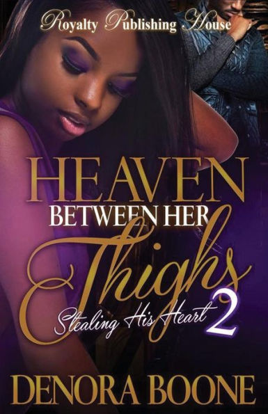 Heaven Between Her Thighs 2: Stealing His Heart - Denora Boone ...