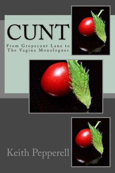 Cunt: From Gropecunt Lane To The Vagina Monologues - Keith Pepperell ...