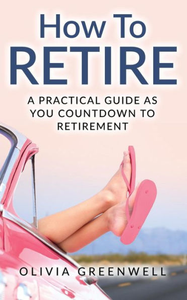 How To Retire: A Practical Guide As You Countdown To Retirement ...