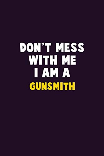 Don'T Mess With Me, I Am A Gunsmith: 6X9 Career Pride 120 Pages Writing ...