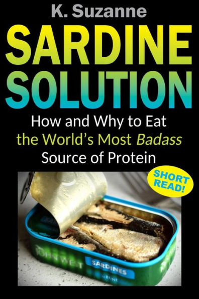 Sardine Solution : How And Why To Eat The World's Most Badass Source Of ...
