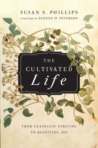 The Cultivated Life: From Ceaseless Striving To Receiving Joy - Susan S ...