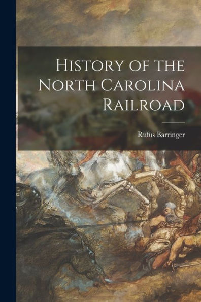 History Of The North Carolina Railroad - Rufus 1821-1895 Barringer ...