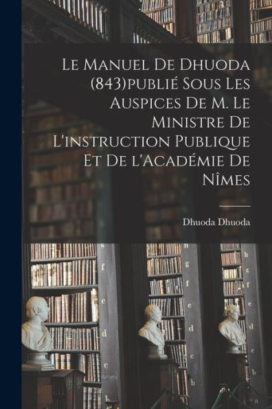 Le Manuel De Dhuoda (843)Publié Sous Les Auspices De M. Le Ministre De ...