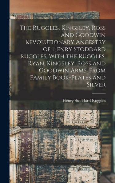 The Ruggles, Kingsley, Ross And Goodwin Revolutionary Ancestry Of Henry ...