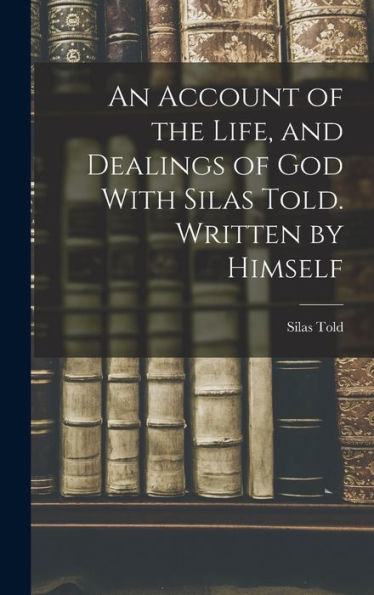 An Account Of The Life, And Dealings Of God With Silas Told. Written By ...