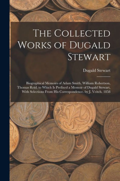 The Collected Works Of Dugald Stewart: Biographical Memoirs Of Adam ...