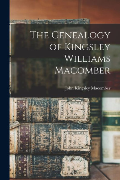 The Genealogy Of Kingsley Williams Macomber - John Kingsley 1849-1910 ...