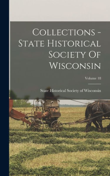 Collections - State Historical Society Of Wisconsin; Volume 18 - State ...