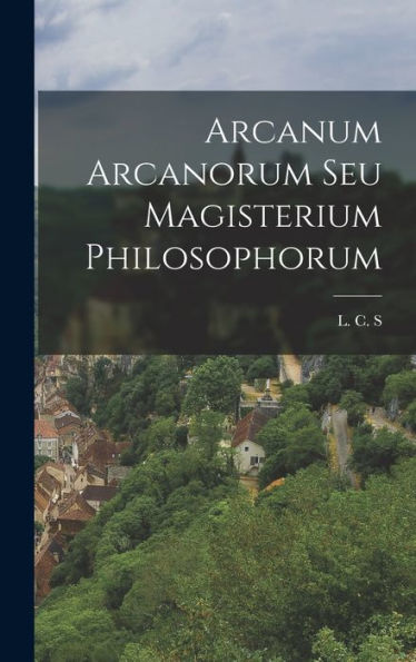 Arcanum Arcanorum Seu Magisterium Philosophorum (German Edition) - L C ...