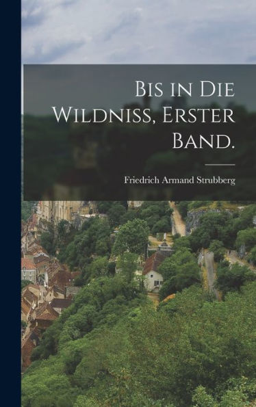 Bis In Die Wildniß, Erster Band. (German Edition) - Friedrich Armand ...
