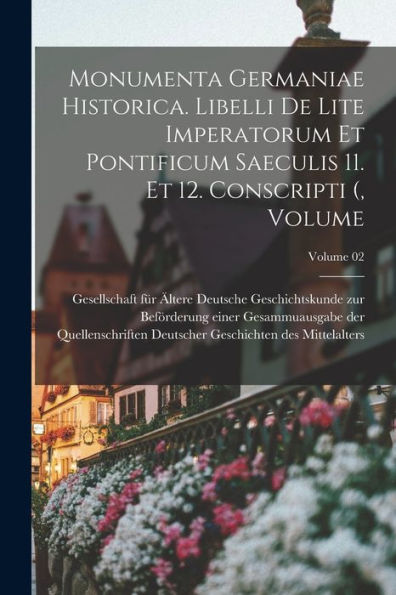 Monumenta Germaniae Historica. Libelli De Lite Imperatorum Et ...